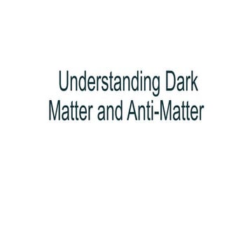 Understanding Dark Matter and Anti-Matter.pptx | Physics | Science