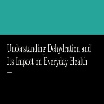Understanding Dehydration and Its Impact on Everyday Health | PPT