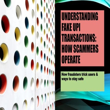 Understanding Fake UPI Transactions: How Scammers Operate | PPTX