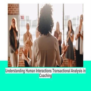 Understanding Human Interactions Transactional Analysis In Coaching Pptx