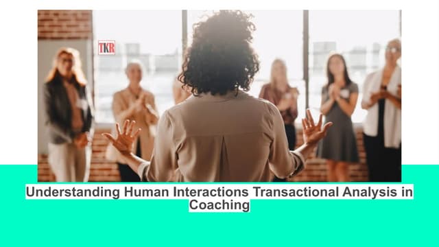 Understanding Human Interactions Transactional Analysis In Coaching Pptx