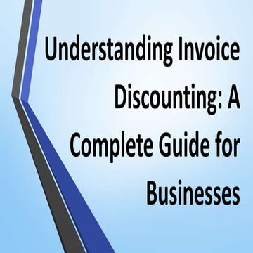 Understanding Invoice Discounting: A Complete Guide for Businesses | PPTX