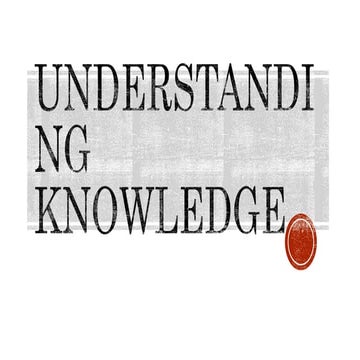 Understanding Knowledge.pptx