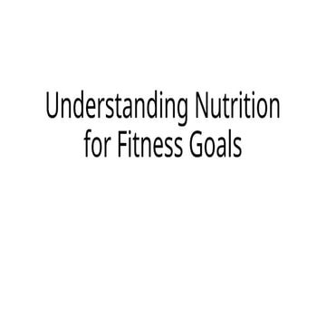 Understanding Nutrition for Fitness Goals TOPIC_122629.pptx