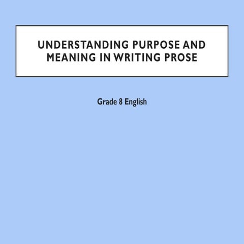 Understanding_Purpose_and_Meaning_in_Writing_Prose_Grade8.pptx