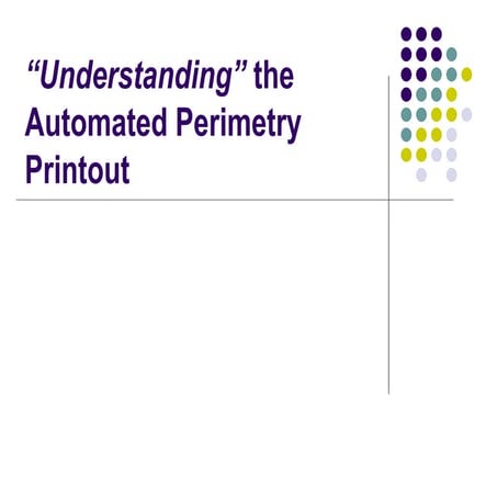 Understanding the automated perimetry printout in Visual Field.pptx