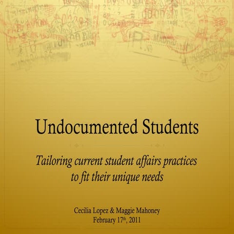 Undocumented Students: Tailoring current student affairs practices to fit thier unique needs | PPT
