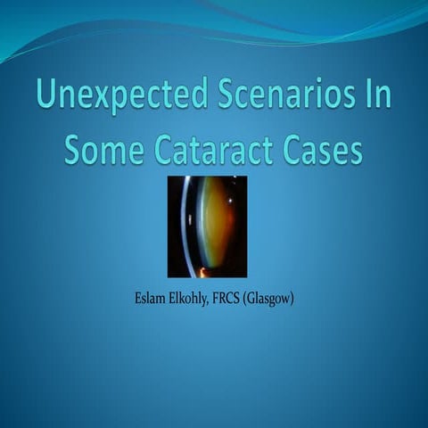 Unexpected scenarios in some cataract cases | PPT
