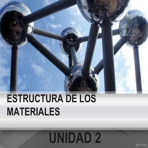 Unidad 2 ESTRUCTURA DE LOS MATERIALES | PPTX