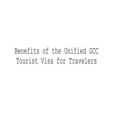 Benefits of the Unified GCC Tourist Visa for Travelers | PPT