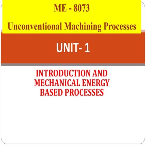 UCM- Unit 1-introduction to-unconventional_machining_processes | PPTX