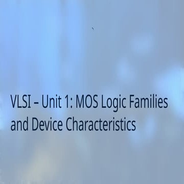 VLSI – Unit 1: MOS Logic Families and Device Characteristics | PPTX