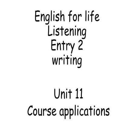 Unit 11 English for life Writing (Entry 2) - Course applications.pptx