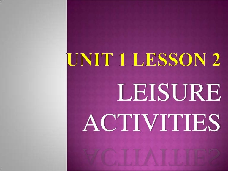 Unit 1 lesson 2 LEISURE ACTIVITIES