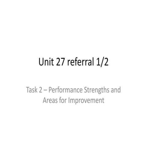 Unit 27 task 2 strengthsandweaknesses referral | PPTX
