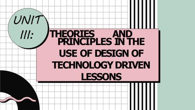 Unit III: Theories and principles in the use of design of technology driven lessons | PPTX