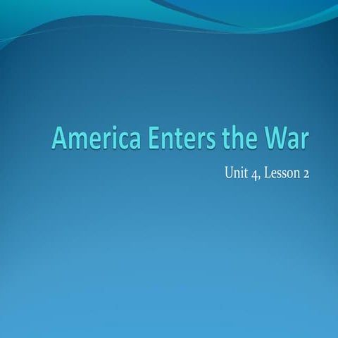 Unit 4 lesson 2 america enters the war | PPT