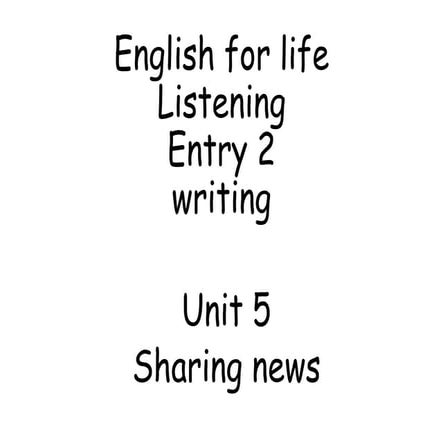Unit 5 English for life Writing (Entry 2) -Sharing news.pptx