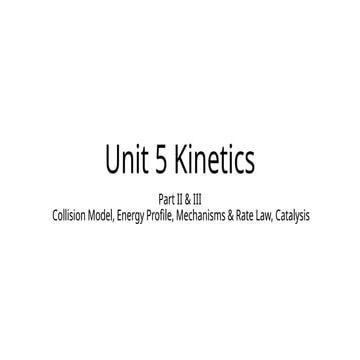 Unit 5 Kinetics Part II & III upload - Collision Model, Energy Profile, Mechanisms & Rate Law ...