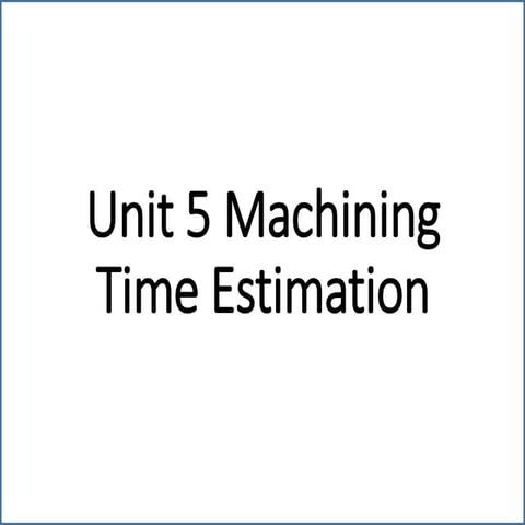 Unit 5 Machining Time Estimation.pptx