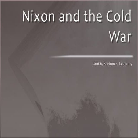 Unit 6 section 2 lesson 5 nixon and the cold war | PPT