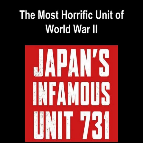 Unit 731. The Most Horrific Unit of World War II | PPTX
