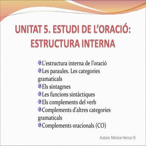Unitat 5: Estudi de l'oració. L'estructura interna. (Autora: Mònica Herruz) | PPT