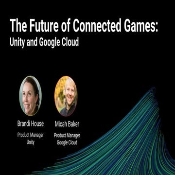 The Future of Connected Games: Unity and Google Cloud | PPT