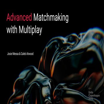 Advanced Matchmaking with Multiplay – Unite Copenhagen 2019 | PDF