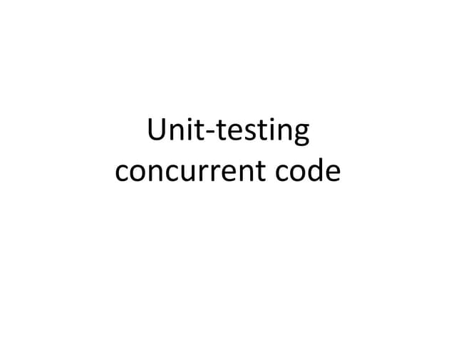 Unit testing concurrent code | PPT Unit testing concurrent code | PPT