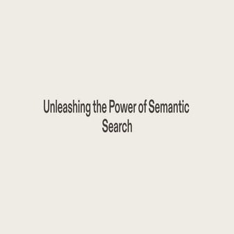 unleashing-the-power-of-semantic-search-2023-5-30-5-27-10.pdf