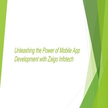 Unleashing The Power Of Mobile App Development With Zaigo Infotech Ppt
