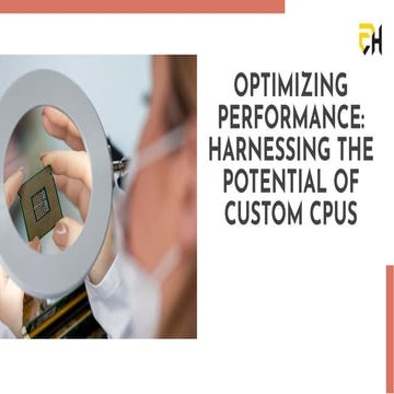 OPTIMIZING PERFORMANCE: Unleash the Power of Custom CPUs | PPT