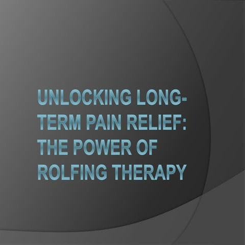 Unlocking Long-Term Pain Relief: The Power of Rolfing Therapy | PPT