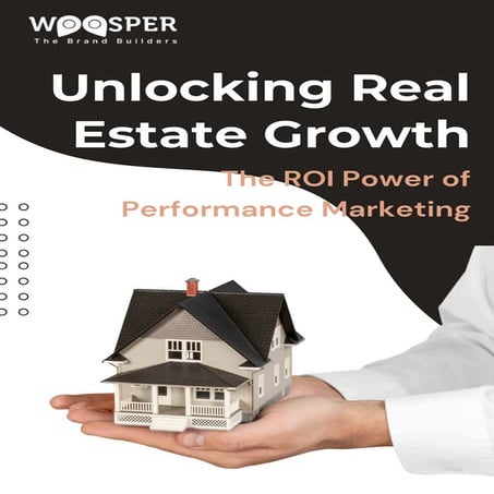 Unlocking Real Estate Growth: The ROI Power of Performance Marketing | PDF