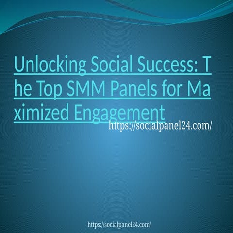 Unlocking Social Success: The Top SMM Panels for Maximized Engagement | PPT