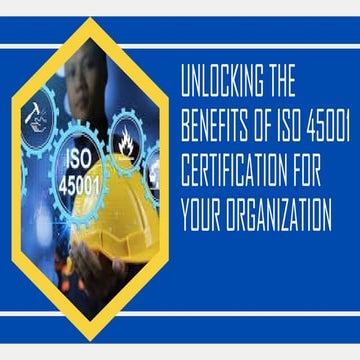 UNLOCKING THE BENEFITS OF ISO 45001 CERTIFICATION FOR YOUR ORGANIZATION ...