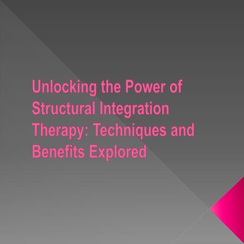 Unlocking The Power Of Structural Integration Therapy Techniques And Benefits Explored Ppt