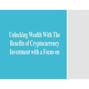 Unlocking Wealth With The Benefits of Cryptocurrency Investment with a Focus on.pptx