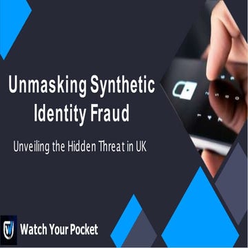 Unmasking Synthetic Identity Fraud - Watch Your Pocket | PPTX