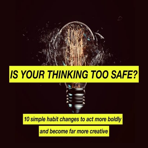 Is your thinking too safe? -- 10 simple habit changes to make you more ...