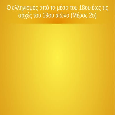 Γ ΓΥΜΝΑΣΙΟΥ ΜΑΘΗΜΑ 7 Ο ΕΛΛΗΝΙΣΜΟΣ ΑΠΟ ΤΑ ΜΕΣΑ ΤΟΥ 18ΟΥ ΕΩΣ ΤΙΣ ΑΡΧΕΣ ...