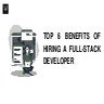 Top 6 Benefits of Hiring a Full-Stack Developer | PPT