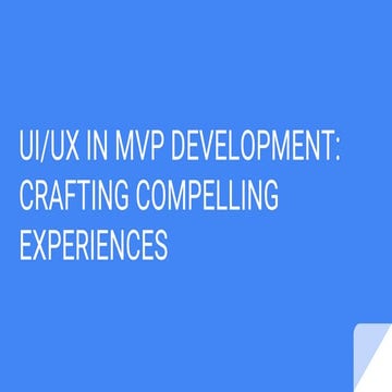 UI/UX IN MVP DEVELOPMENT: CRAFTING COMPELLING EXPERIENCES | PPT