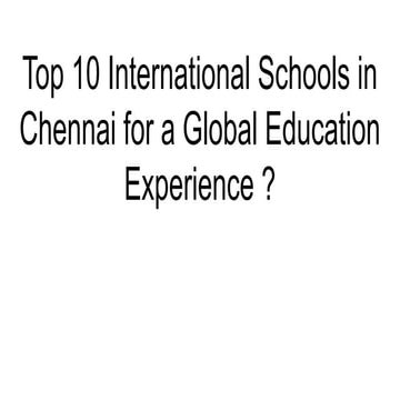 Top 10 International Schools in Chennai for a Global Education Experience ? | PPT