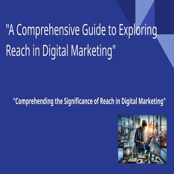 "A Comprehensive Guide to Exploring Reach in Digital Marketing" | PPTX