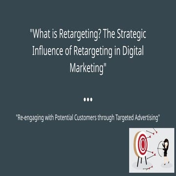 "What is Retargeting? The Strategic Influence of Retargeting in Digital Marketing" | PPTX