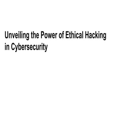 _Unveiling the Power of Ethical Hacking in Cybersecurity.pptx