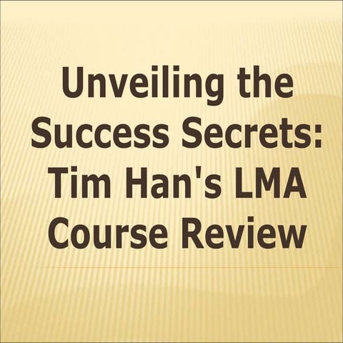 Unveiling the Success Secrets - Tim Han's LMA Course Review.ppt