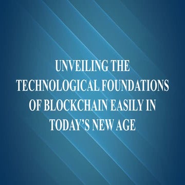 Unveiling the Technological Foundations Of Blockchain Easily In Today’s New Age.pptx